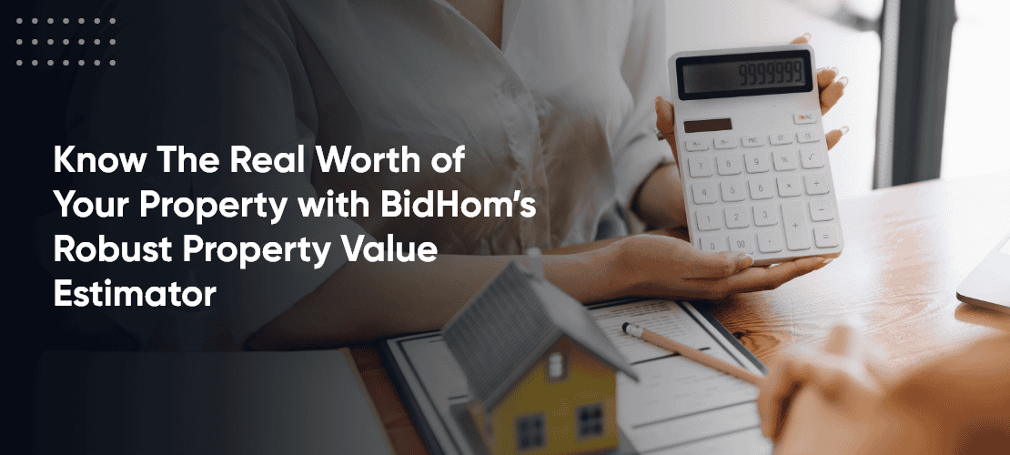 Know the worth of Property with BidHom’s Property Value Estimator