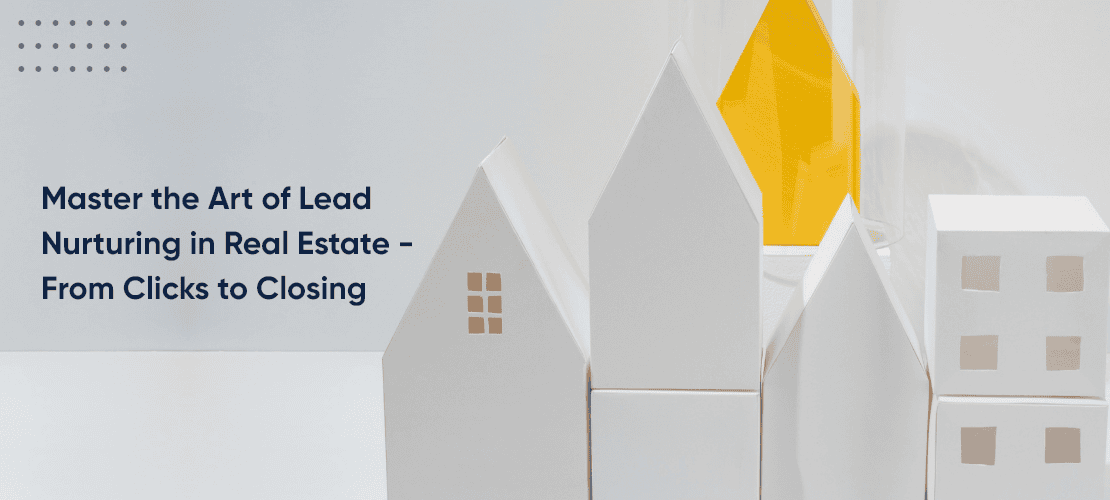 Master the Art of Lead Nurturing in Real Estate - From Clicks to ...